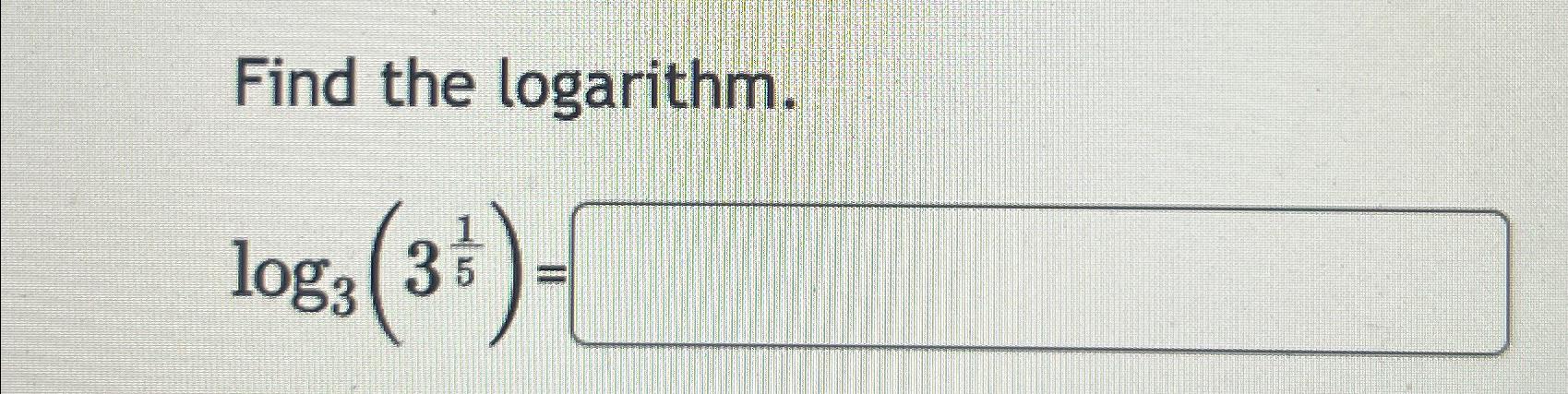 Solved Find the logarithm.log3(315)= | Chegg.com