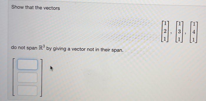 Solved Show that the vectors ⎣⎡121⎦⎤,⎣⎡131⎦⎤,⎣⎡141⎦⎤ do not | Chegg.com