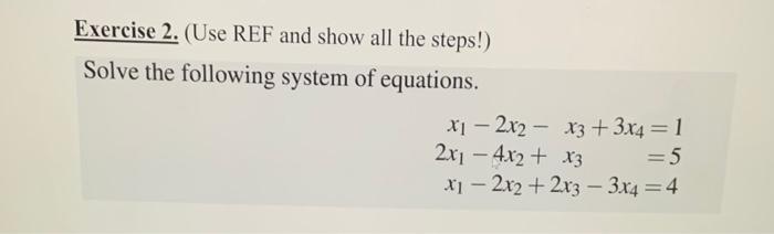 Solved Exercise 2. (Use REF and show all the steps!) Solve | Chegg.com