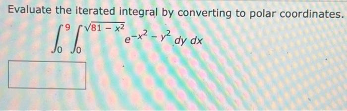 Solved Evaluate the iterated integral by converting to polar | Chegg.com