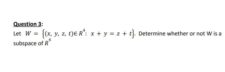 Solved Question 3: Let W={(x,y,z,t)∈R4:x+y=z+t}. Determine | Chegg.com