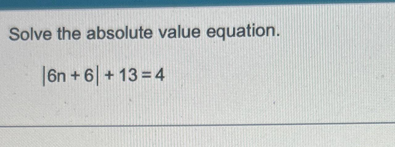 Solved Solve the absolute value equation.|6n+6|+13=4 | Chegg.com