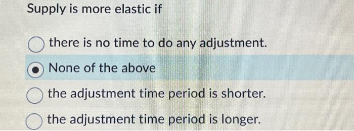 Solved Supply is more elastic if there is no time to do any | Chegg.com