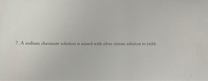Solved 7. A sodium chromate solution is mixed with silver | Chegg.com