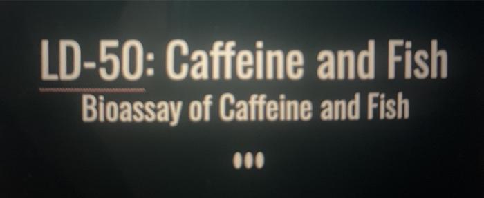 Solved LD-50: Caffeine and Fish Bioassay of Caffeine and | Chegg.com