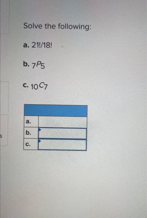 Solved Solve the following: a. 21!/18 ! b. 7P5 c. 10C7 | Chegg.com