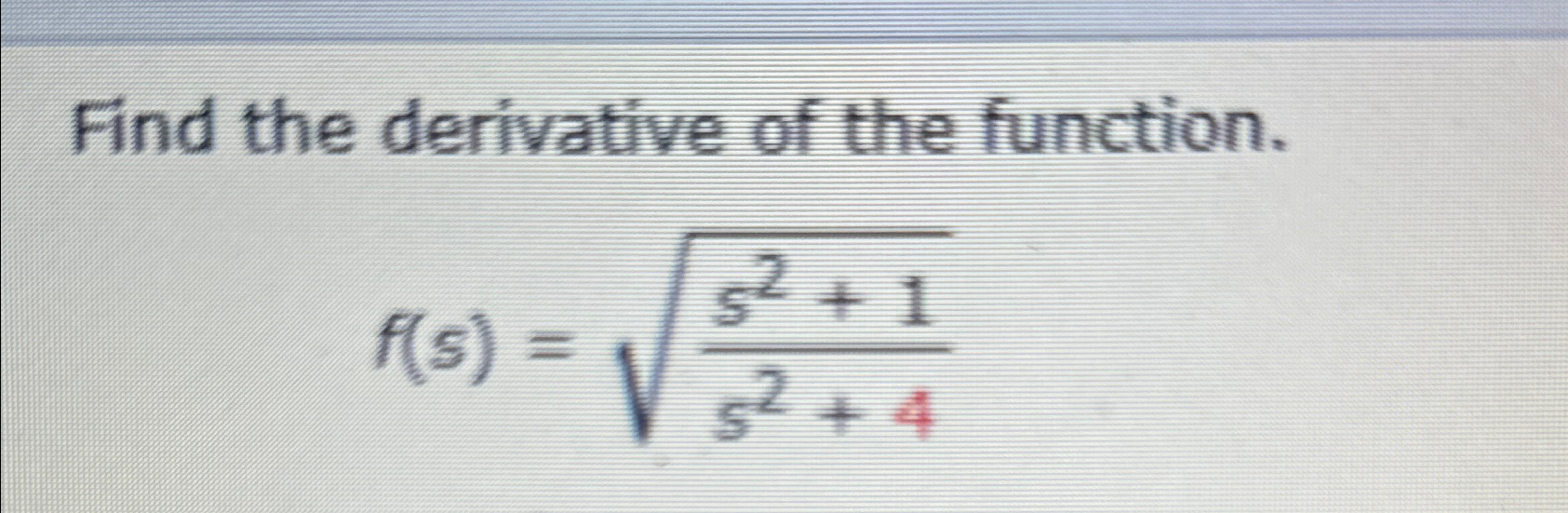 Solved Find the derivative of the function.f(s)=s2+1s2+42 | Chegg.com