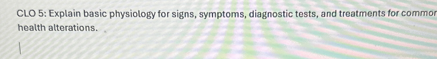 CLO 5: Explain basic physiology for signs, symptoms, | Chegg.com
