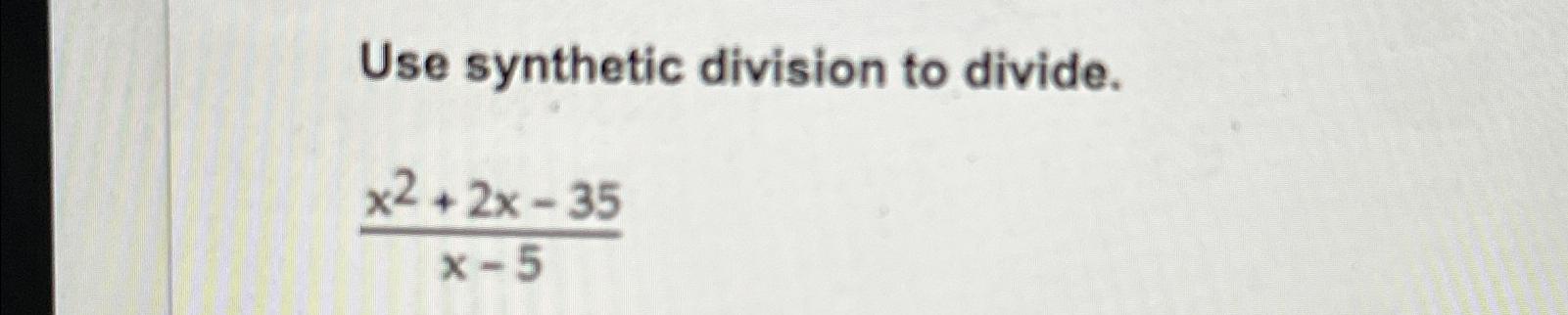 Solved Use synthetic division to divide.x2+2x-35x-5 | Chegg.com