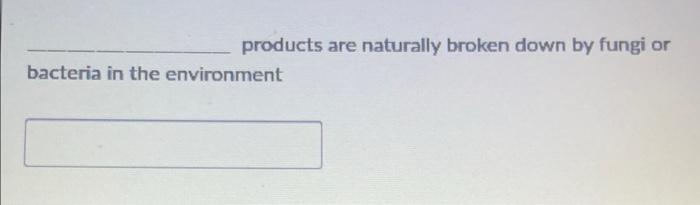 Solved products are naturally broken down by fungi or | Chegg.com