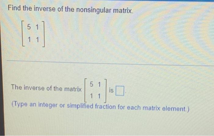 Solved Find the inverse of the nonsingular matrix. 5 1 [1 1 | Chegg.com