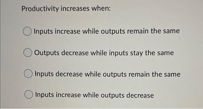 Solved Productivity increases when: O Inputs increase while | Chegg.com