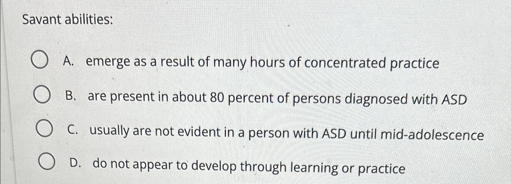 Solved Savant abilities:A. ﻿emerge as a result of many hours | Chegg.com