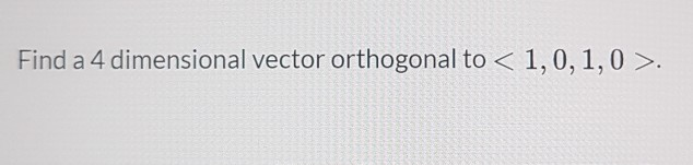 Solved Find a 4 dimensional vector orthogonal to