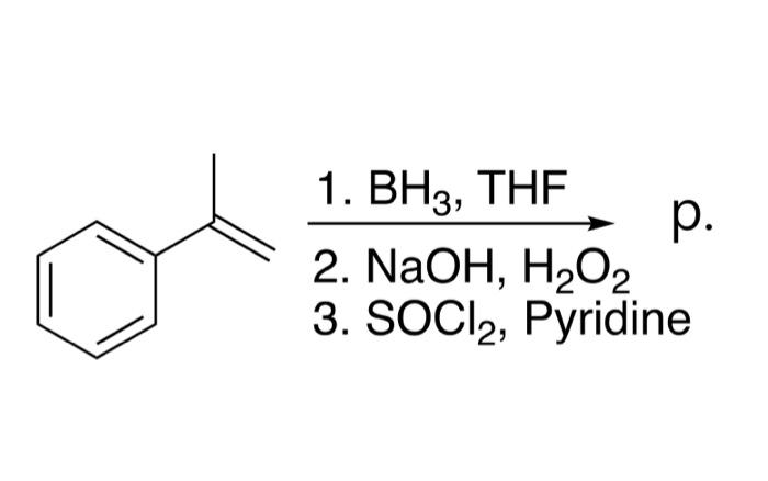 Solved 1. BH3, THE p. 2. NaOH, H2O2 3. SOCl2, Pyridine | Chegg.com