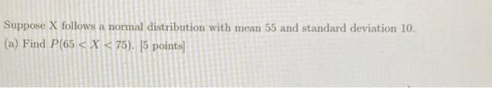 Solved Suppose X follows a normal distribution with mean 55 | Chegg.com