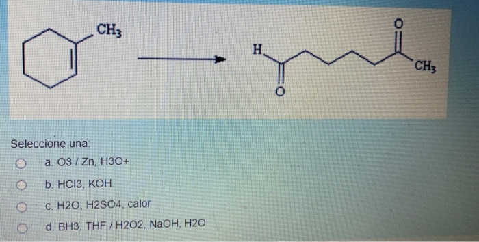Solved CH3 CH3 Seleccione una. a. 03 / Zn, H30+ b. HCI3, KOH | Chegg.com