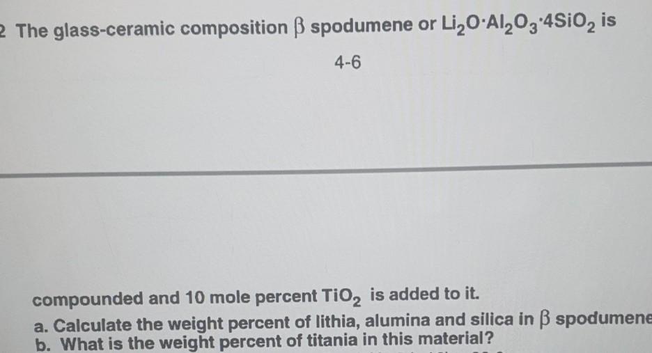 Solved 2 The glass-ceramic composition B spodumene or Li2O | Chegg.com
