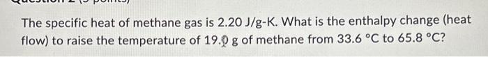 Solved The specific heat of methane gas is 2.20 J/g-K. What | Chegg.com