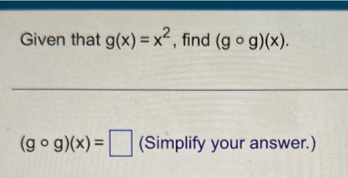 Solved Given that g(x)=x2, find (g∘g)(x). (g∘g)(x)= | Chegg.com