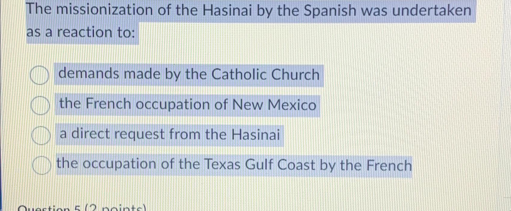 Solved The missionization of the Hasinai by the Spanish was | Chegg.com
