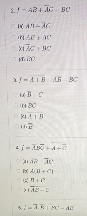 Solved 2. f=AB+AˉC+BC (a) AB+AˉC (b) AB+AC (c) AˉC+BC (d) BC | Chegg.com