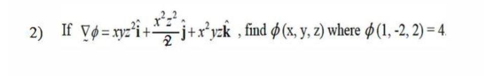 Solved 2) If ∼∇ϕ=xyz2i^+2x2z2j^+x2yzk^, find ϕ(x,y,z) where | Chegg.com
