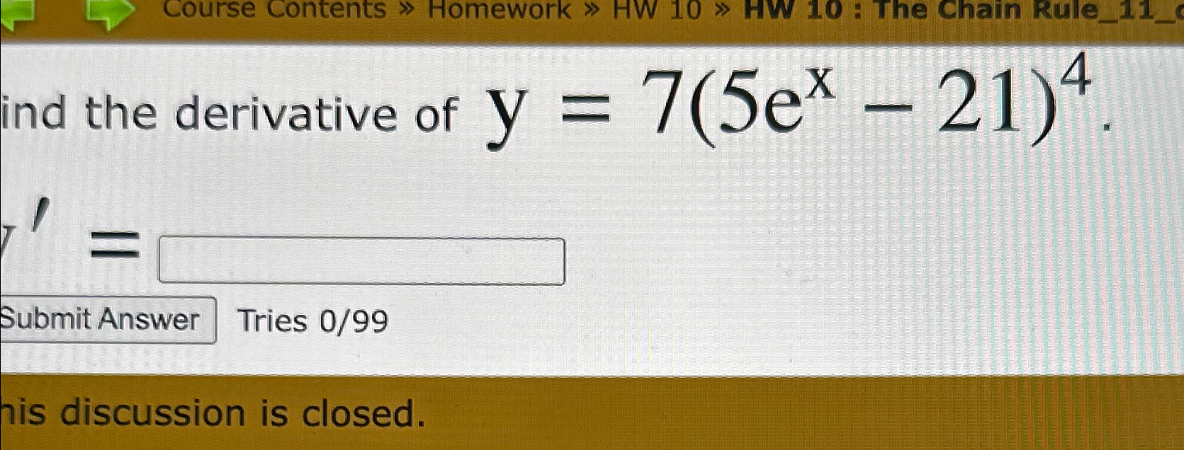 Solved ind the derivative of y=7(5ex-21)4'Tries 0/99his | Chegg.com