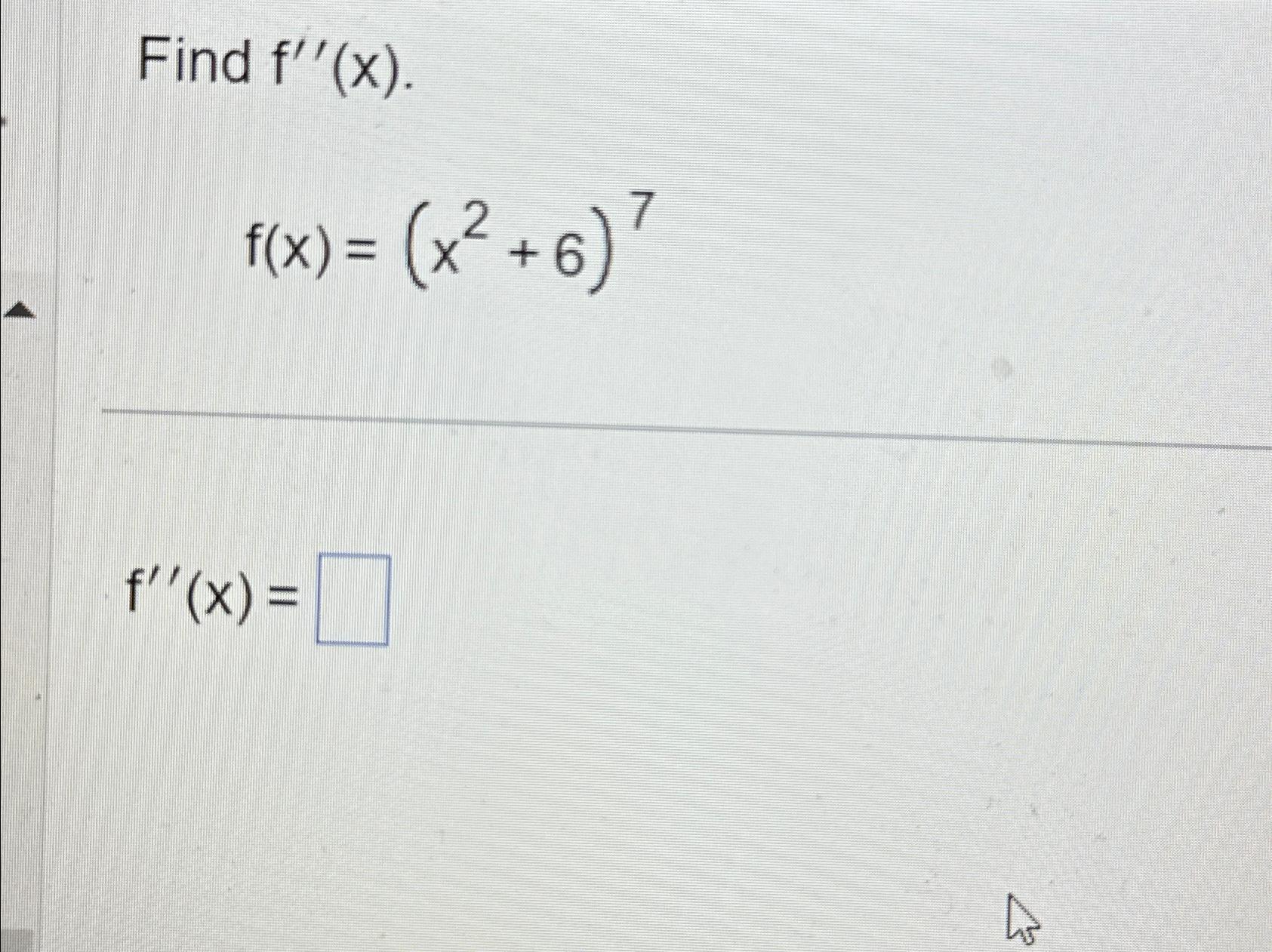 Solved Find f''(x)f(x)=(x2+6)7f''(x)= | Chegg.com