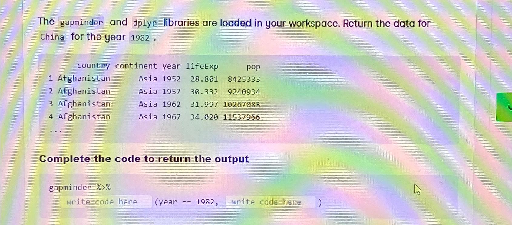 Solved The gapminder and dplyr libraries are loaded in your | Chegg.com
