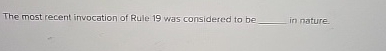 Solved The most recent invocation of Rule 19 ﻿was considered | Chegg.com