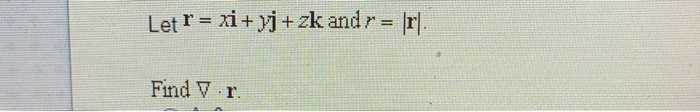 Solved Let r = xi + yj+zk and r = \r\. Find v.r. | Chegg.com Solved Let r = xi + yj+zk and r = \r\. Find v.r. | Chegg.com