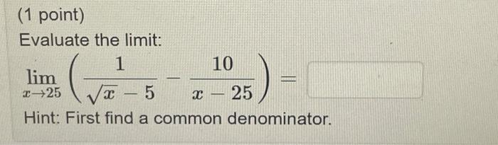 Solved (1 point) Evaluate the limit: 10 ( x - 25 Hint: First | Chegg.com