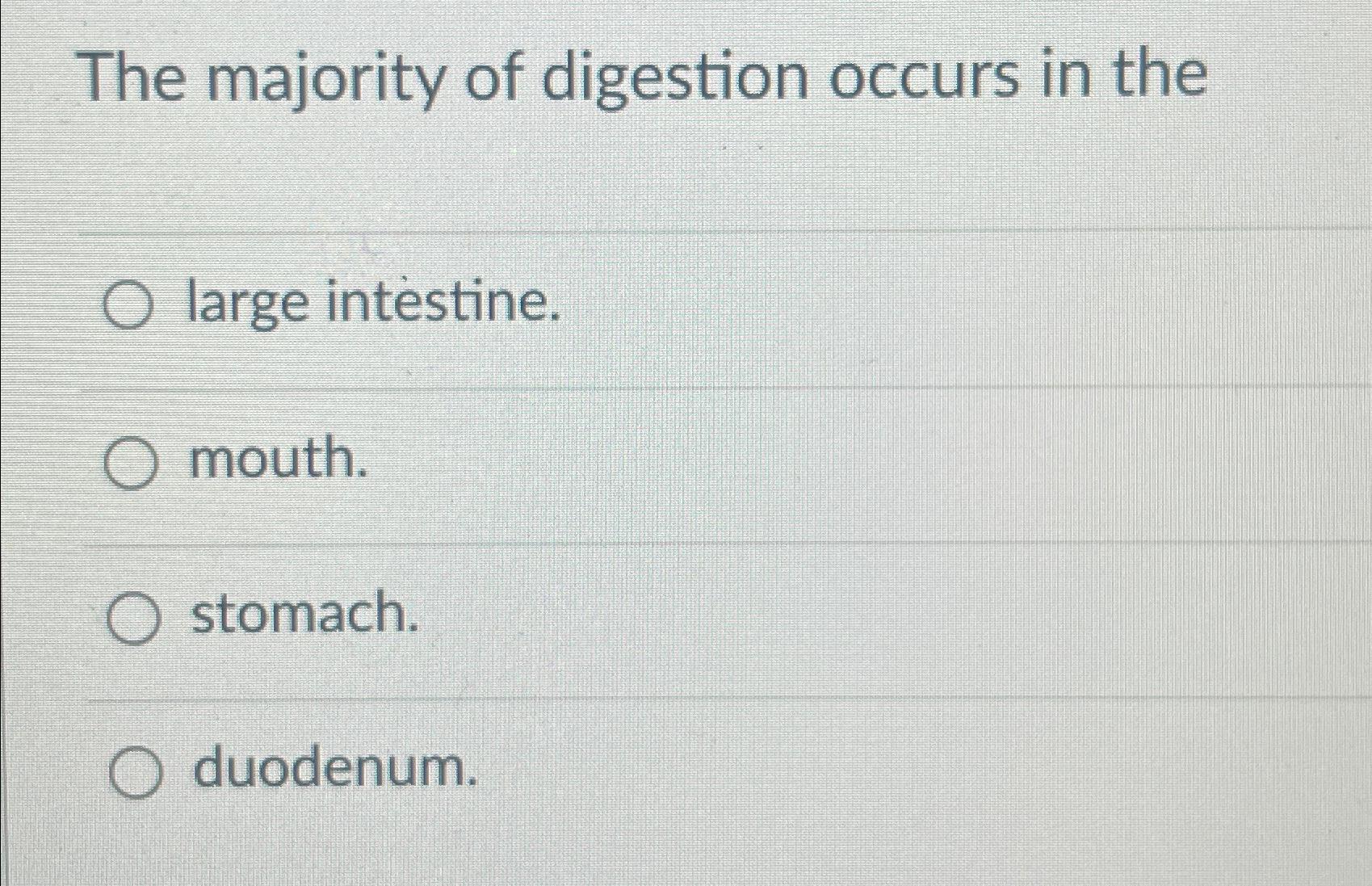 Solved The majority of digestion occurs in thelarge | Chegg.com