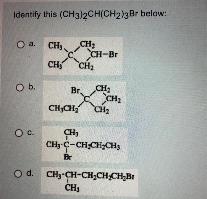 Solved Identify this (CH3)2CH(CH2)3Br below: O a. CH; CH2 CH | Chegg.com