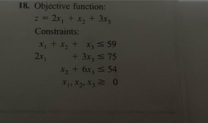 Solved 18. Objective function: z=2x1+x2+3x3 Constraints: | Chegg.com