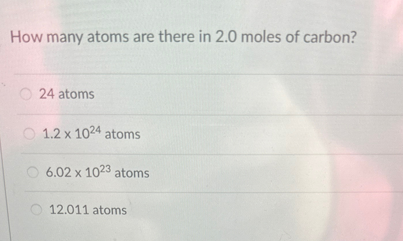 Solved How many atoms are there in 2.0 ﻿moles of carbon? 24 | Chegg.com