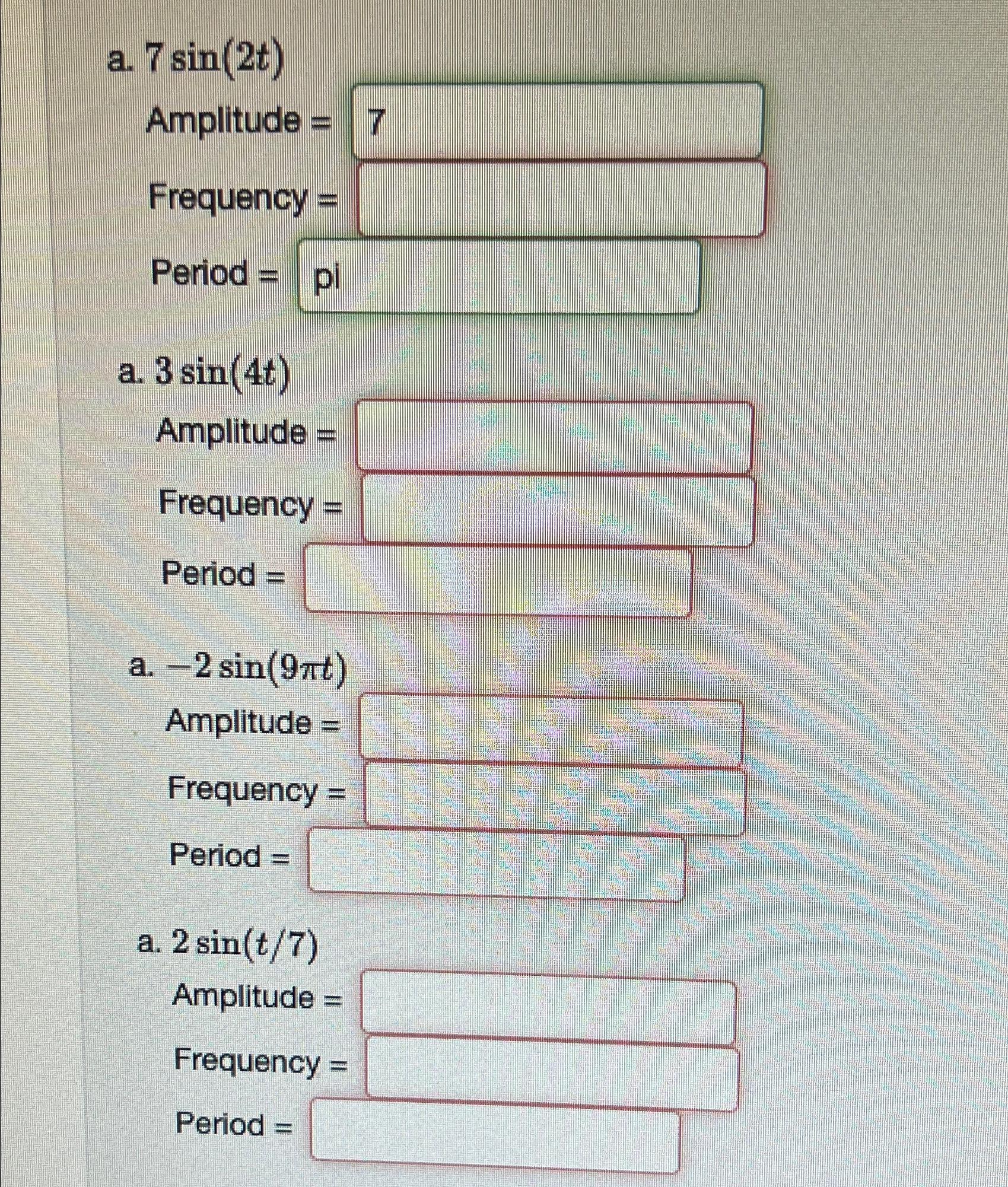 Solved a. 7sin(2t)Amplitude =Frequency =Period | Chegg.com