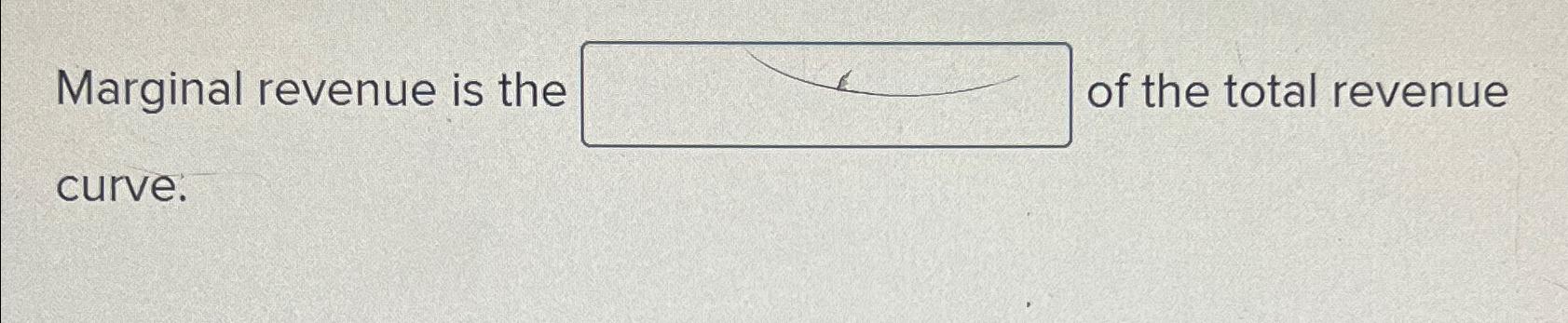 Solved Marginal revenue is the of the total revenue curve: | Chegg.com