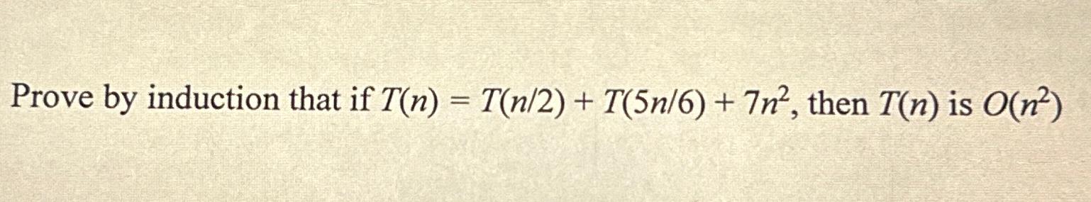Solved Prove by induction that if T(n)=T(n2)+T(5n6)+7n2, | Chegg.com