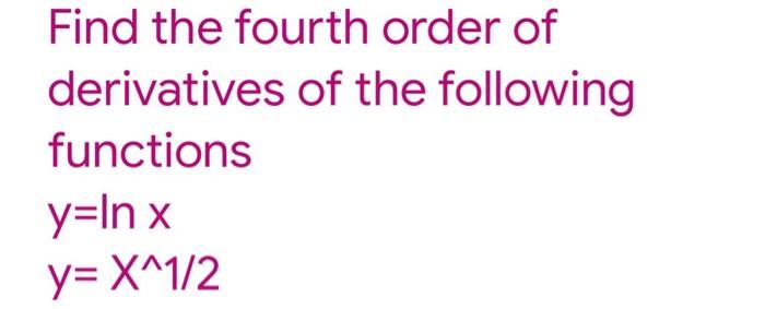 Solved Find the fourth order of derivatives of the following | Chegg.com