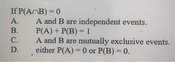 Solved If P(ANB) = 0 A. A and B are independent events. B. | Chegg.com