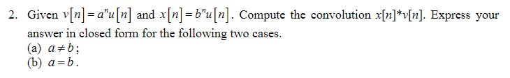 Solved Given v[n]=anu[n] ﻿and x[n]=bnu[n]. ﻿Compute the | Chegg.com