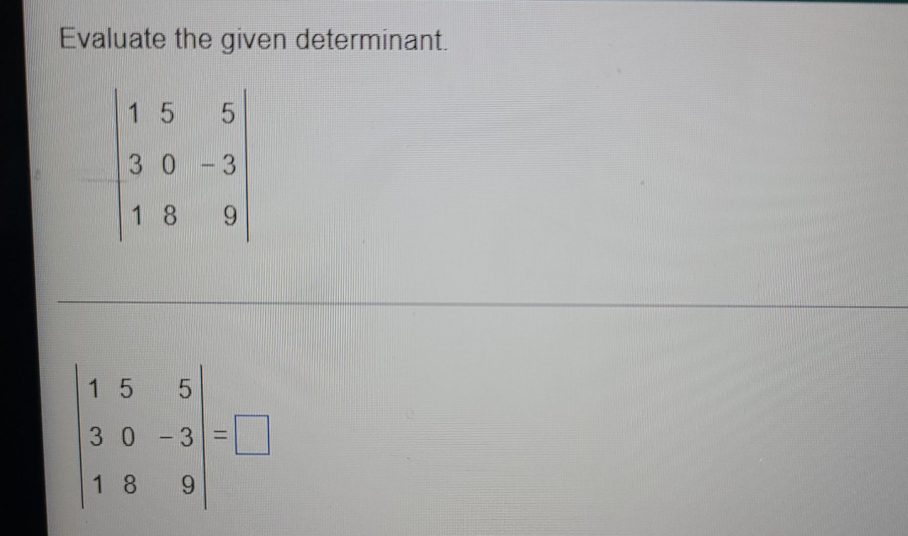 Solved Evaluate the given determinant. 15 5 30-3 18 9 15 5 3 | Chegg.com