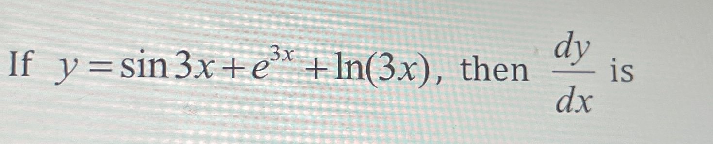 Solved If y=sin3x+e3x+ln(3x), ﻿then dydx ﻿is | Chegg.com