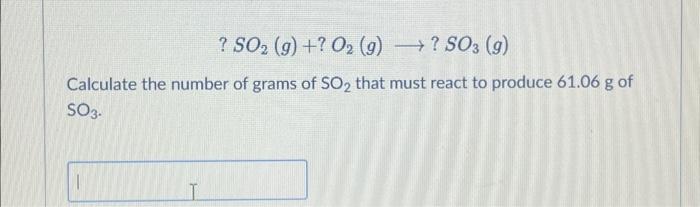 Solved ?SO2(g)+?O2(g) ?SO3(g) Calculate the number of grams | Chegg.com
