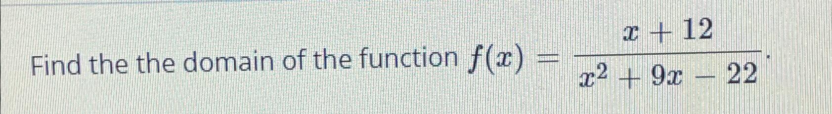 Solved Find the the domain of the function f(x)=x+12x2+9x-22 | Chegg.com