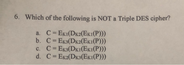 Solved 6. Which of the following is NOT a Triple DES cipher? | Chegg.com