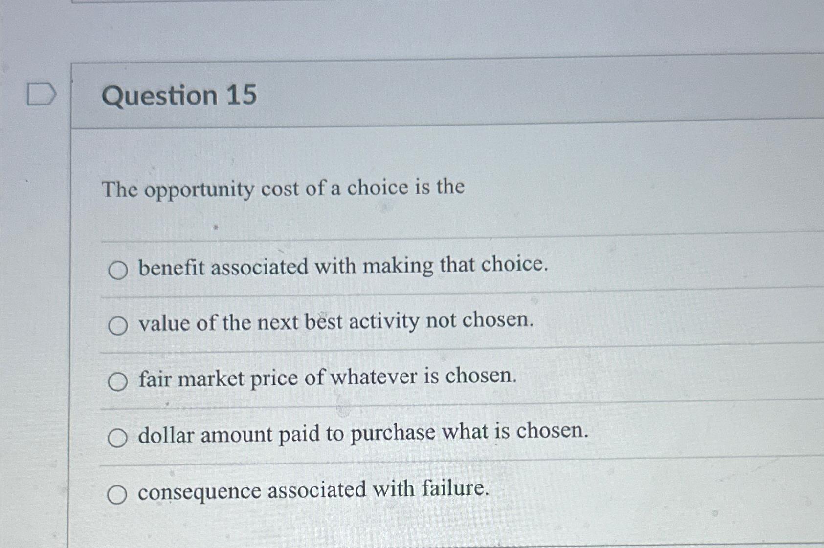 Solved Question 15The opportunity cost of a choice is | Chegg.com