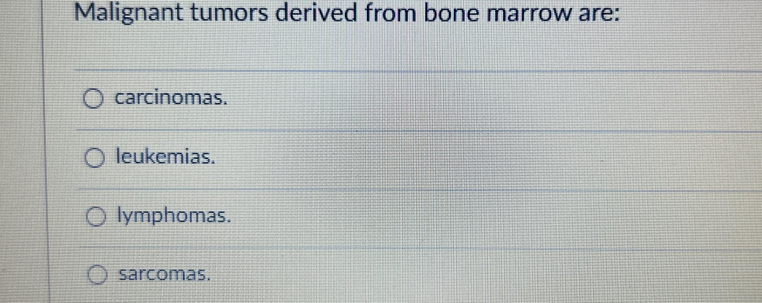 Solved Malignant tumors derived from bone marrow | Chegg.com